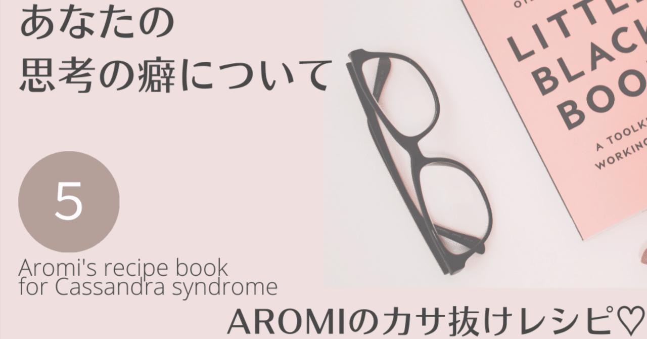 5．あなたの思考の癖について｜aromi