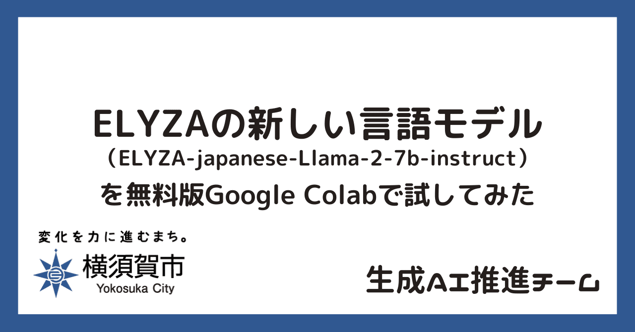 ELYZAの新しい言語モデル(ELYZA-japanese-Llama-2-7b)を無料版Google Colabで試してみた｜自治体AI活用マガジン（運営：横須賀市）