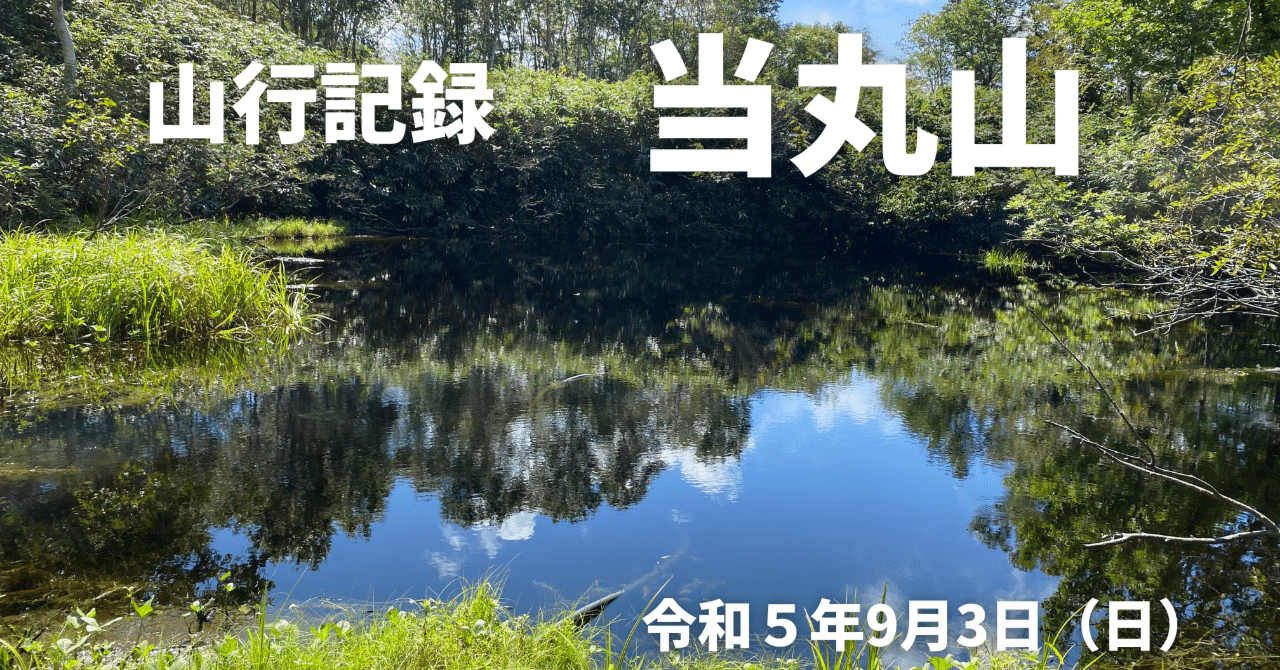山行記録：当丸山・当丸沼（R5.9.3）｜kakbock（登山社労士）