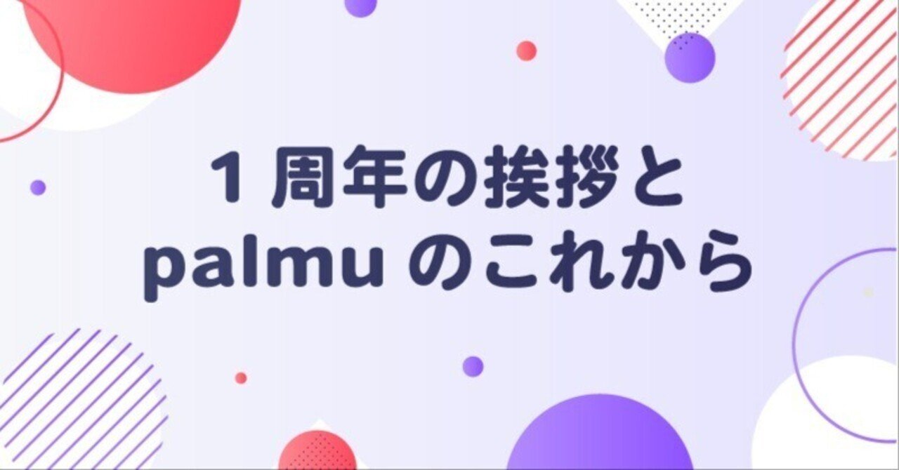 1周年の挨拶とpalmuのこれから｜Palmu公式