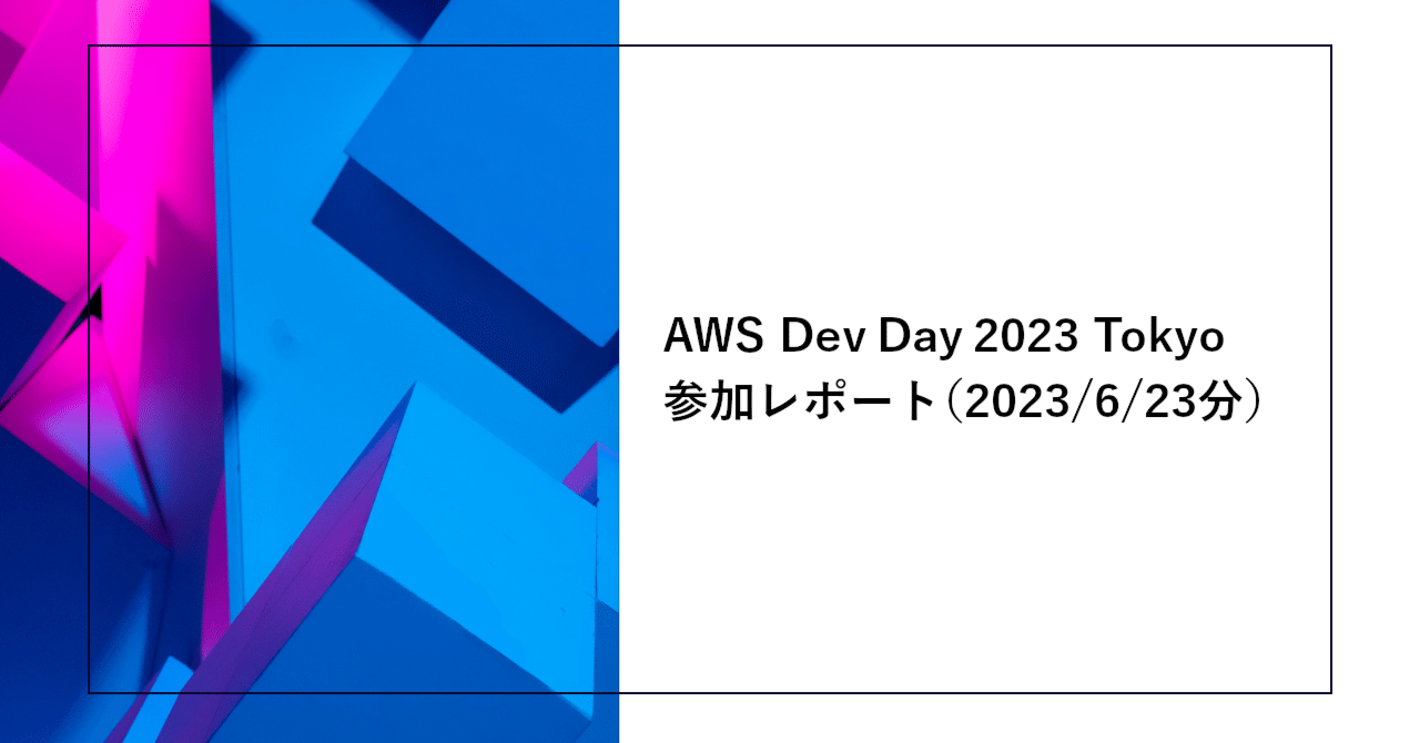 AWS Dev Day 2023 Tokyo 参加レポート（2023/6/23分） ｜SHIFT Group 技術ブログ