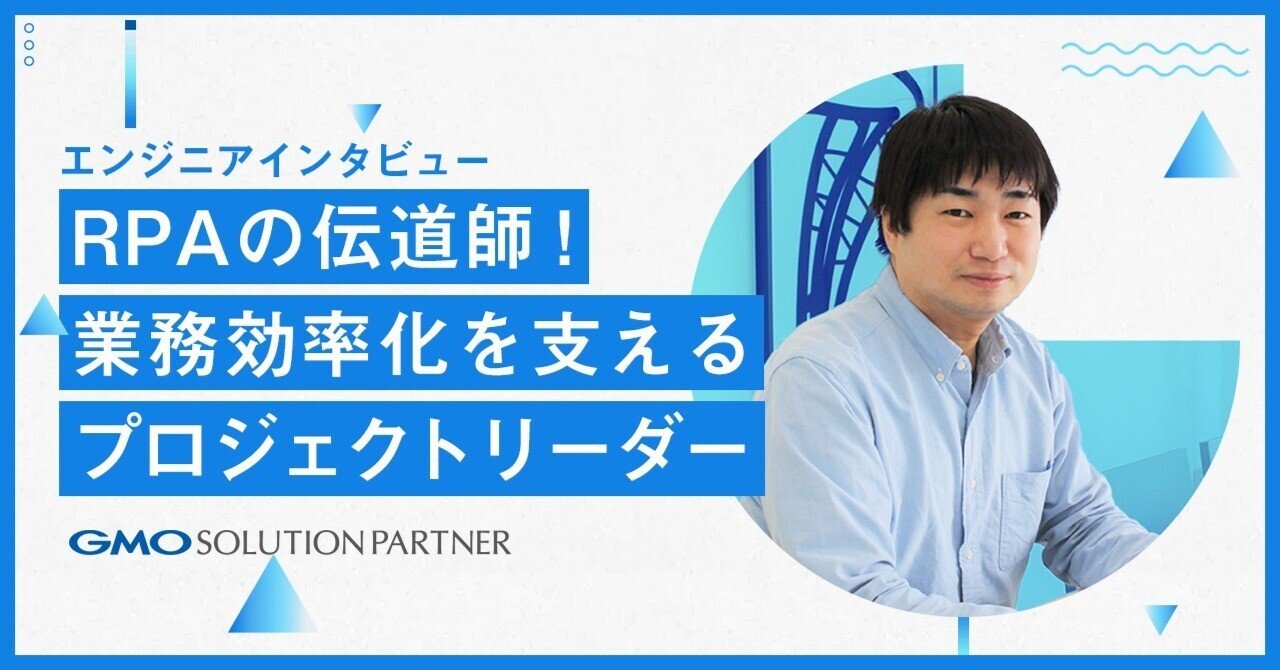 ”みんなが使えるRPA"の伝道師！業務効率化を支えるプロジェクトリーダー｜GMOソリューションパートナー 公式note