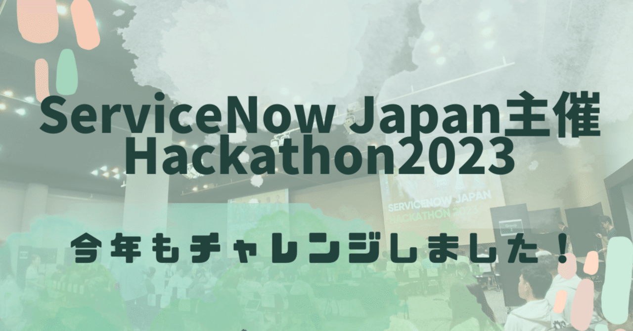 ServiceNow Japan主催Hackathon2023に今年もチャレンジしました！｜インテージテクノスフィア