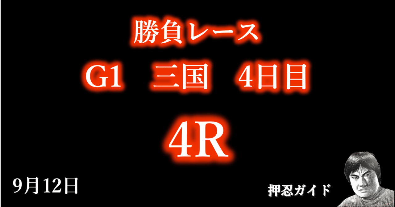 2023.9.12版｜勝負レース｜G1三国4日目｜4R｜直前予想｜押忍ガイド｜SH金寶（S H Kam Po）
