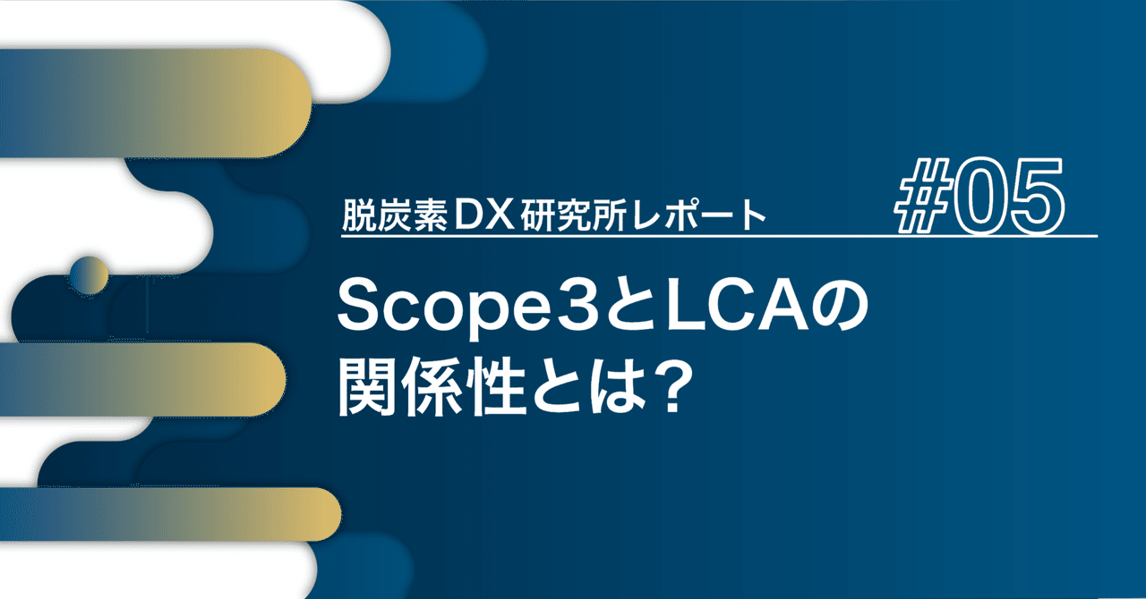 Scope3とLCAの関係性とは？｜脱炭素DX研究所レポート#05｜Members＋ 脱炭素DXレポート