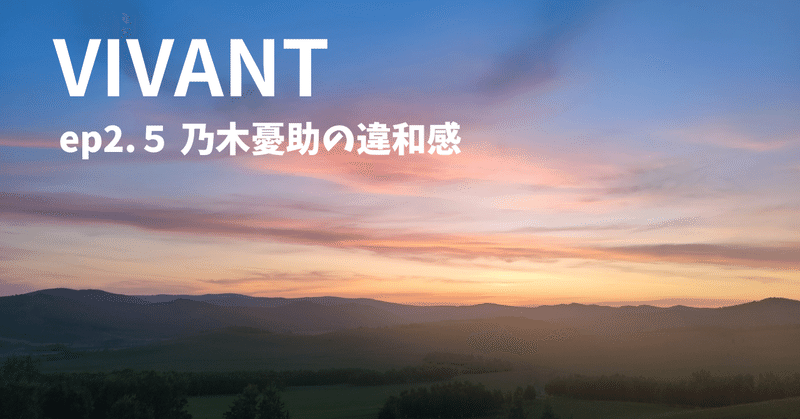VIVANT ep2.5 乃木憂助の違和感｜ほなみ真渡