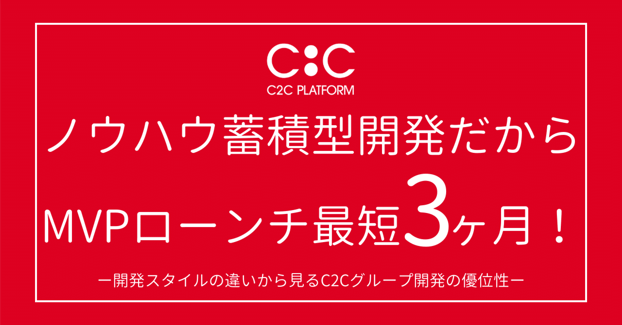 ノウハウ蓄積型開発だからMVPローンチ最短3ヶ月！開発スタイルの違いから見るC2Cグループ開発の優位性｜C2C Platform株式会社公式note