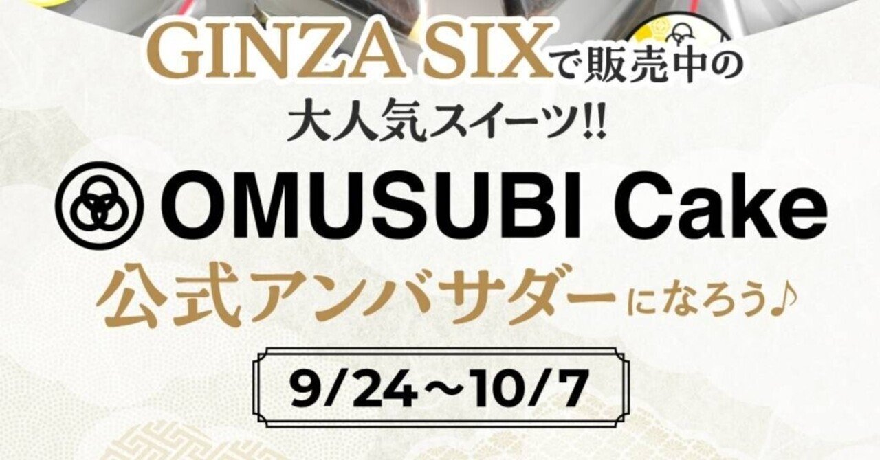 GINZA SIXで販売中の大人気スイーツ!! OMUSUBI Cake公式アンバサダーになろう♪｜ネクスタ