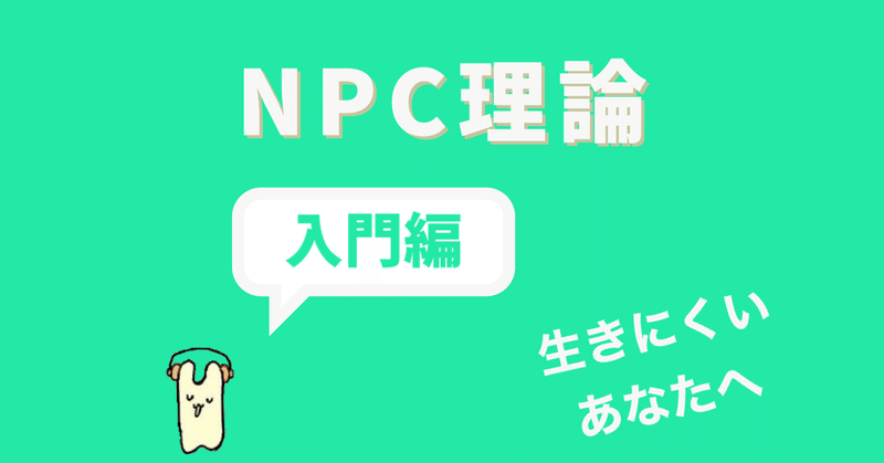 【メンバーシップ記事】NPC理論入門② NPC理論の核心｜ひょーどる