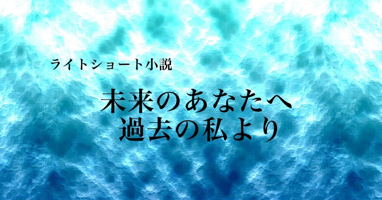 ライトショート小説「未来のあなたへ 過去の私より」case0｜小説マルシェ | まつかほ