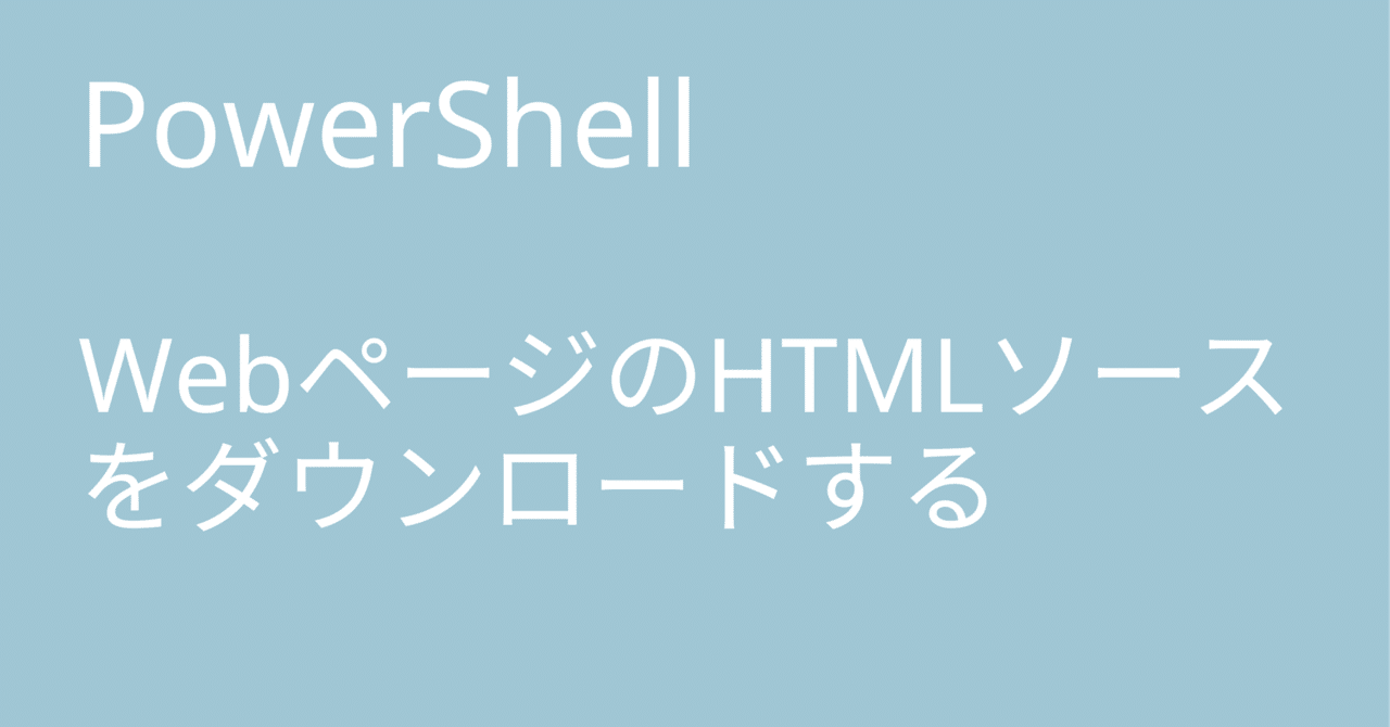 PowerShell WebページのHTMLソースをダウンロードする｜🐹マリモのごはん🐍
