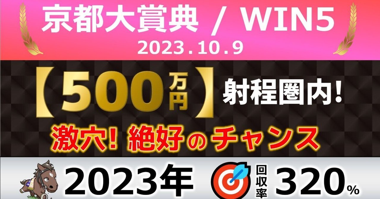 【京都大賞典 ／ WIN5】 2023.10.9 最終予想 ／ 5人気以下が狙える！500万円クラスも射程圏内 ／ 驚異！年間回収率320%｜サクラゴン