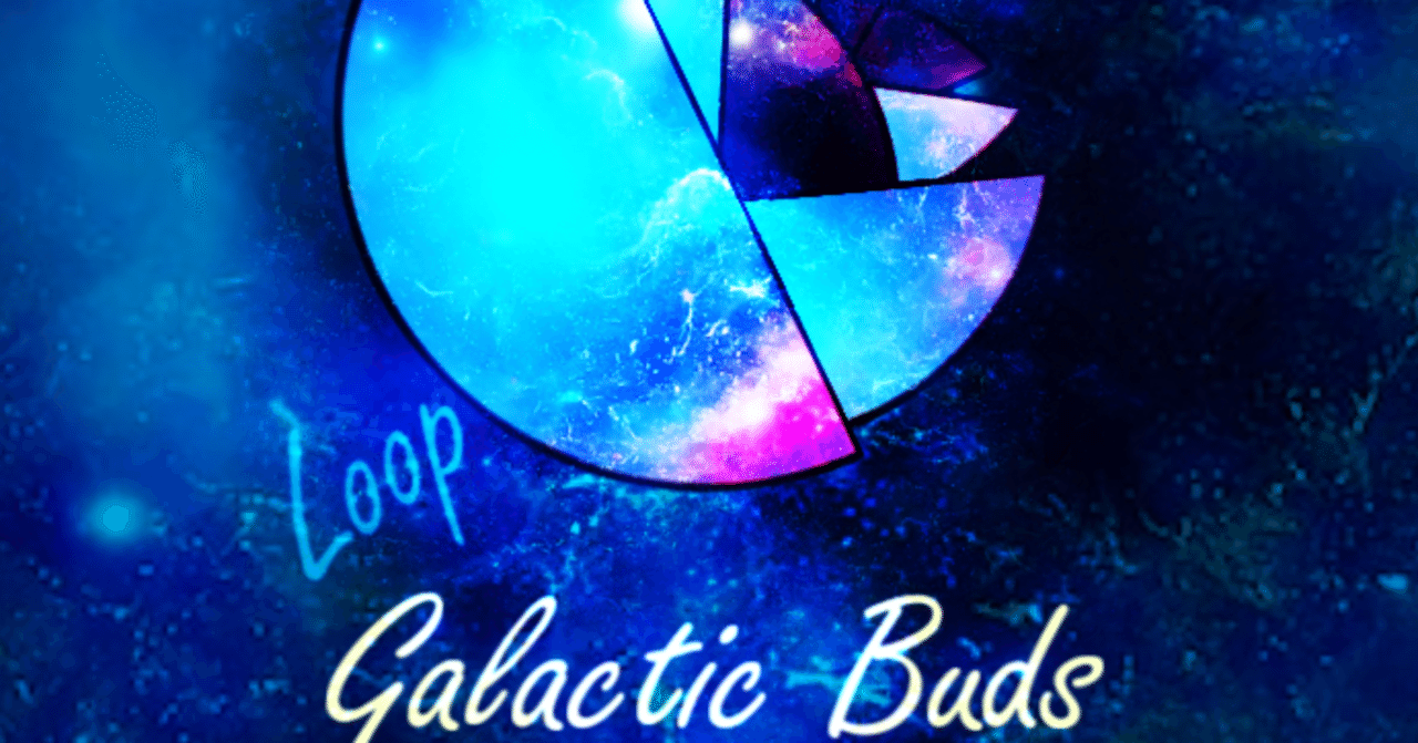 Galactic Buds セルフライナーノーツ｜Loop