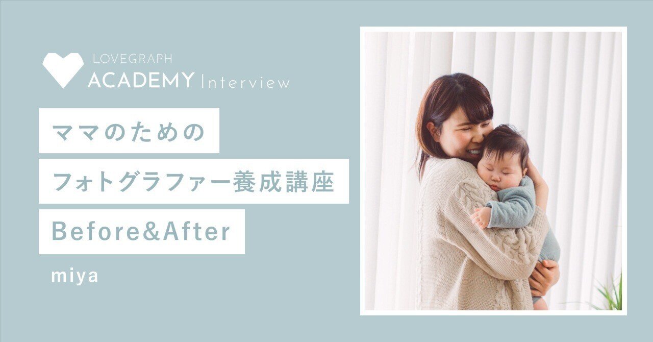 「ママのためのフォトグラファー養成講座Before&After」 Lovegraph Academy インタビュー｜【公式】Lovegraph