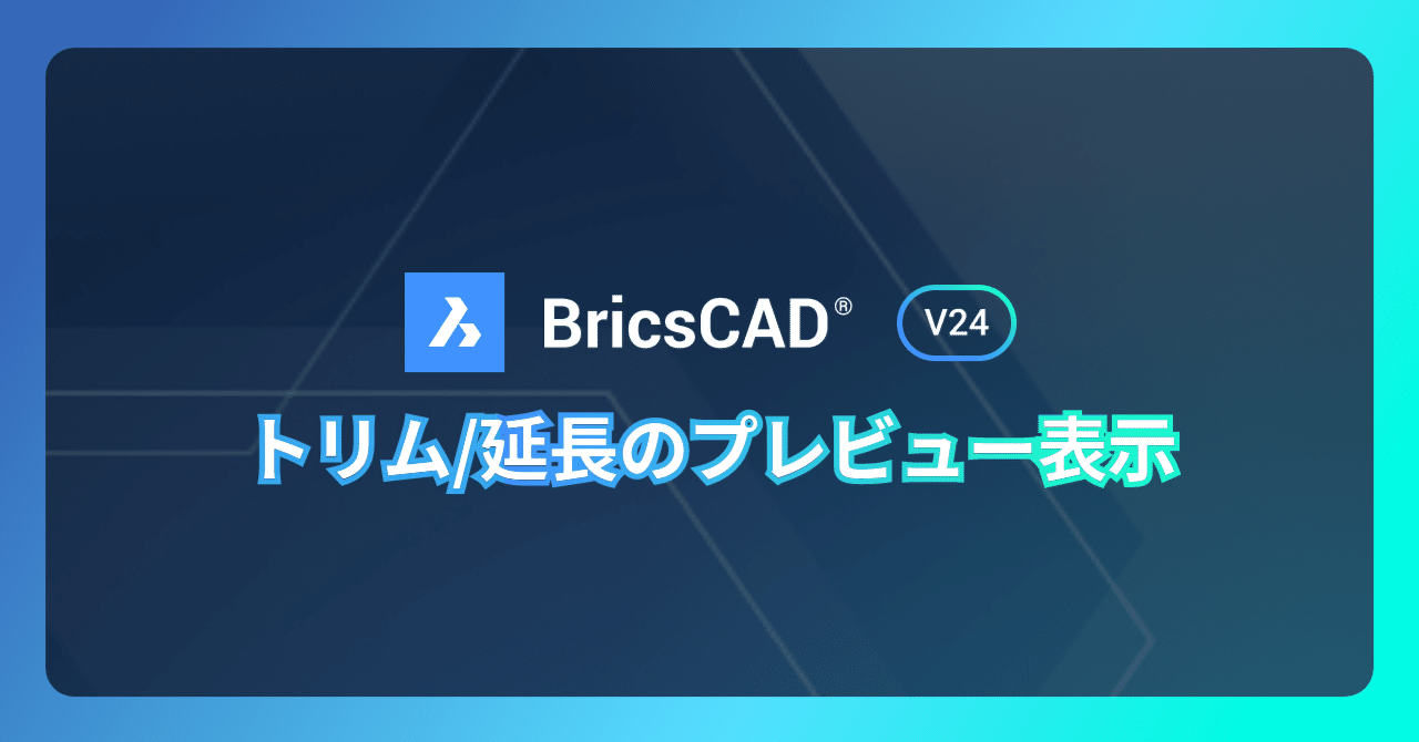 BricsCAD® V24 強化点：トリム/延長のプレビュー表示｜BricsCAD (Bricsys Japan) の中の人