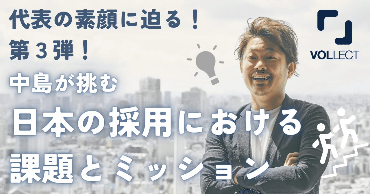 代表の素顔に迫る第3弾！中島が挑む日本の採用における課題とミッション｜株式会社VOLLECT