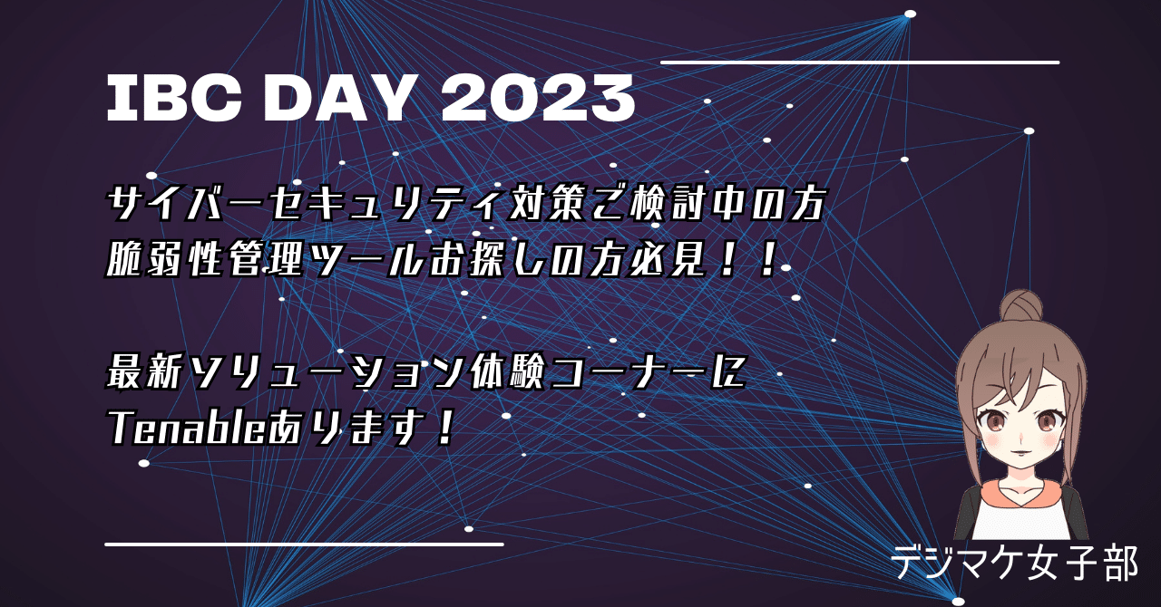 IBC DAY 2023開催 最新ソリューション体験コーナーにTenableあります！ ｜IBC デジマケ女子部