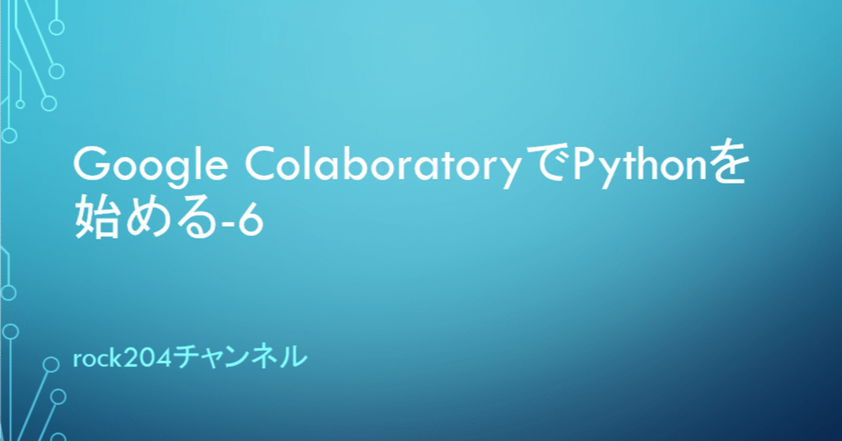 Google ColaboratoryでPythonを始める-6｜rock204