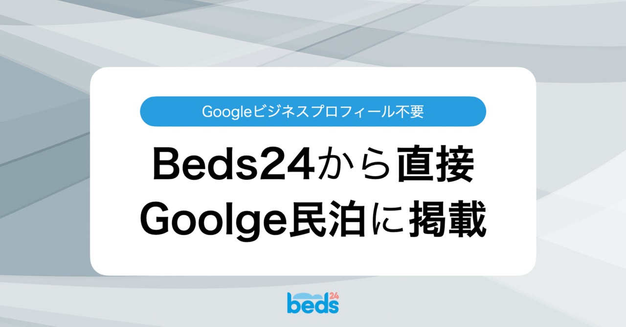 Beds24｜Google民泊（広告費無料）と直接連携（Googleビジネスプロフィール不要）｜Beds24 / サイトコントローラー & PMS & 予約エンジン