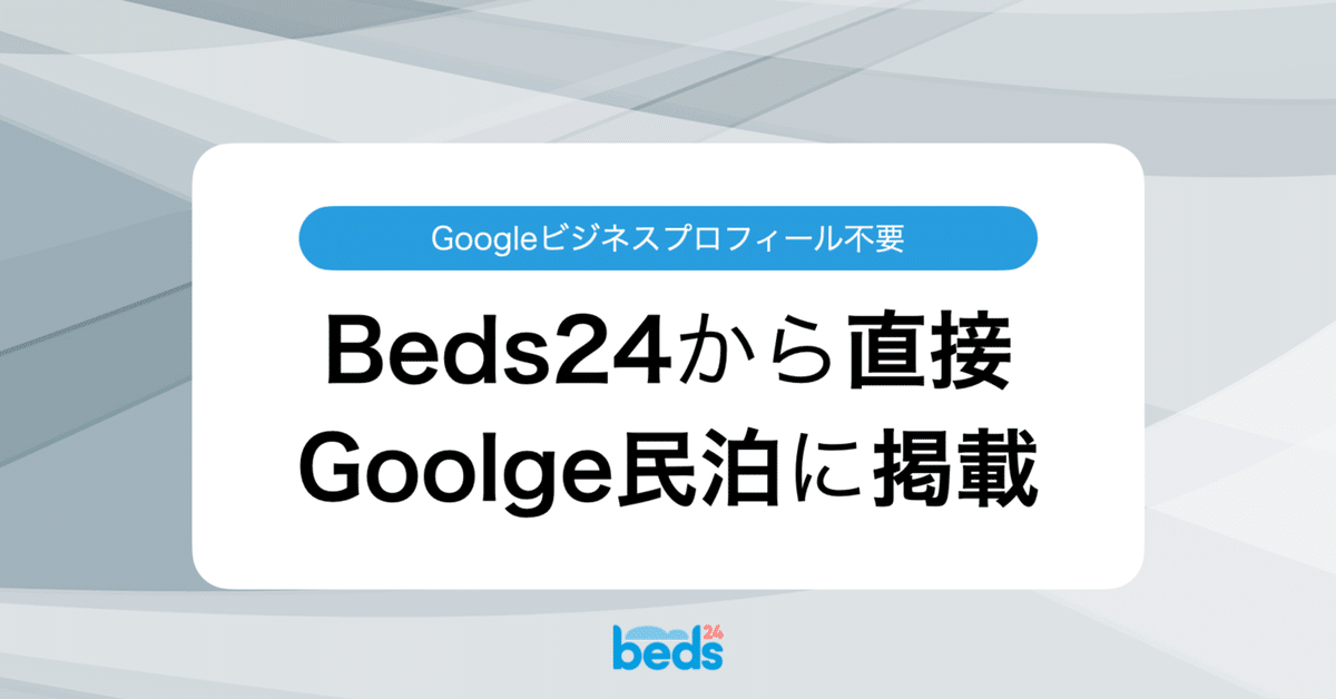 Beds24｜Google民泊（広告費無料）と直接連携（Googleビジネスプロフィール不要）｜Beds24 / サイトコントローラー & PMS & 予約エンジン