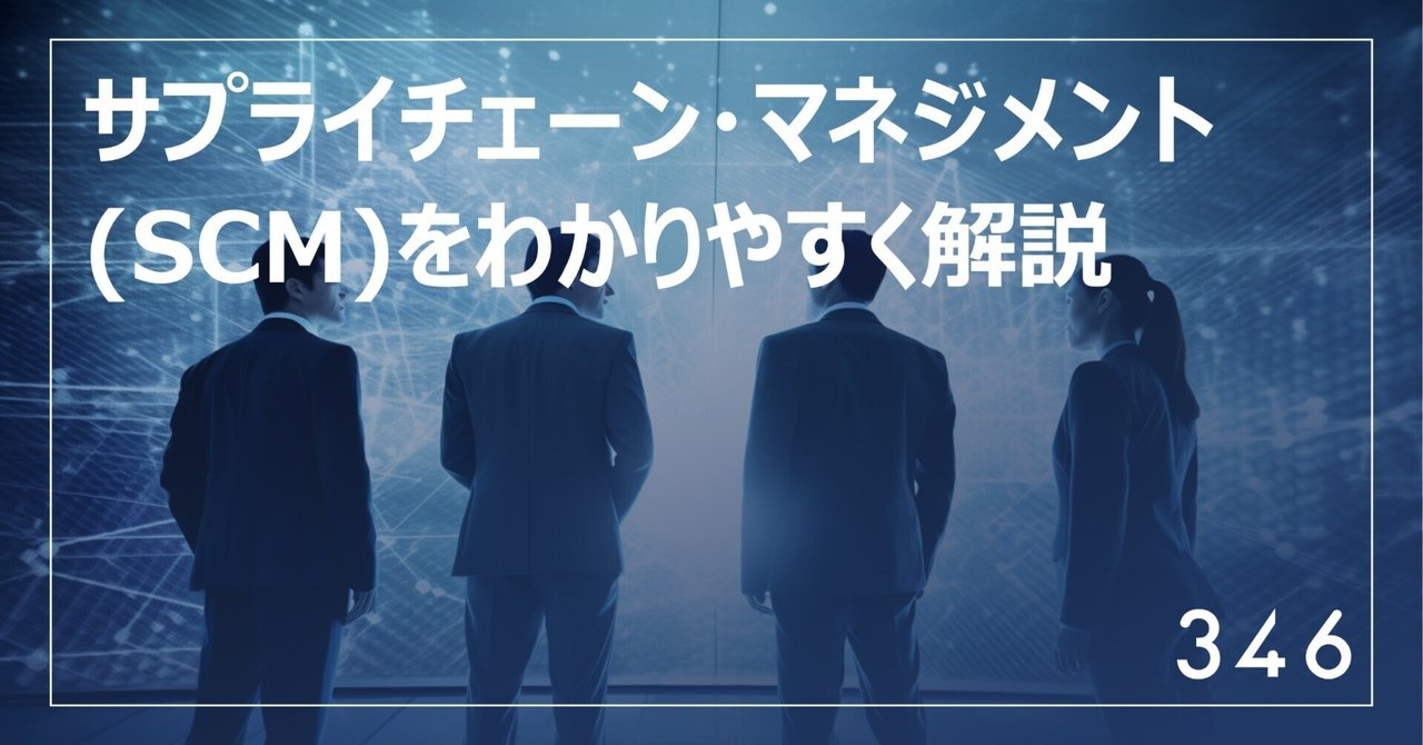 【今週の記事紹介】サプライチェーン・マネジメントscmに関する解説記事！基礎からわかりやすく紹介｜株式会社346（サンヨンロク）
