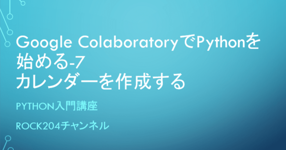 Google ColaboratoryでPythonを始める-7/カレンダーを作成する｜rock204