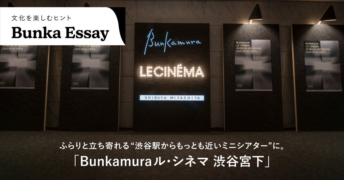 ふらりと立ち寄れる“渋谷駅からもっとも近いミニシアター”に。「Bunkamuraル・シネマ 渋谷宮下」｜Bunkamura公式