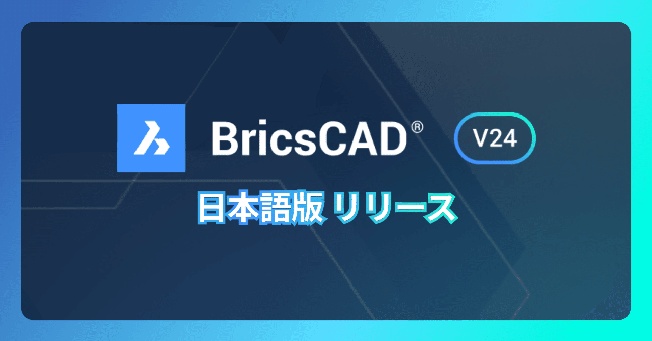 BricsCAD® V24 日本語版を11月1日にリリースしました｜BricsCAD (Bricsys Japan) の中の人