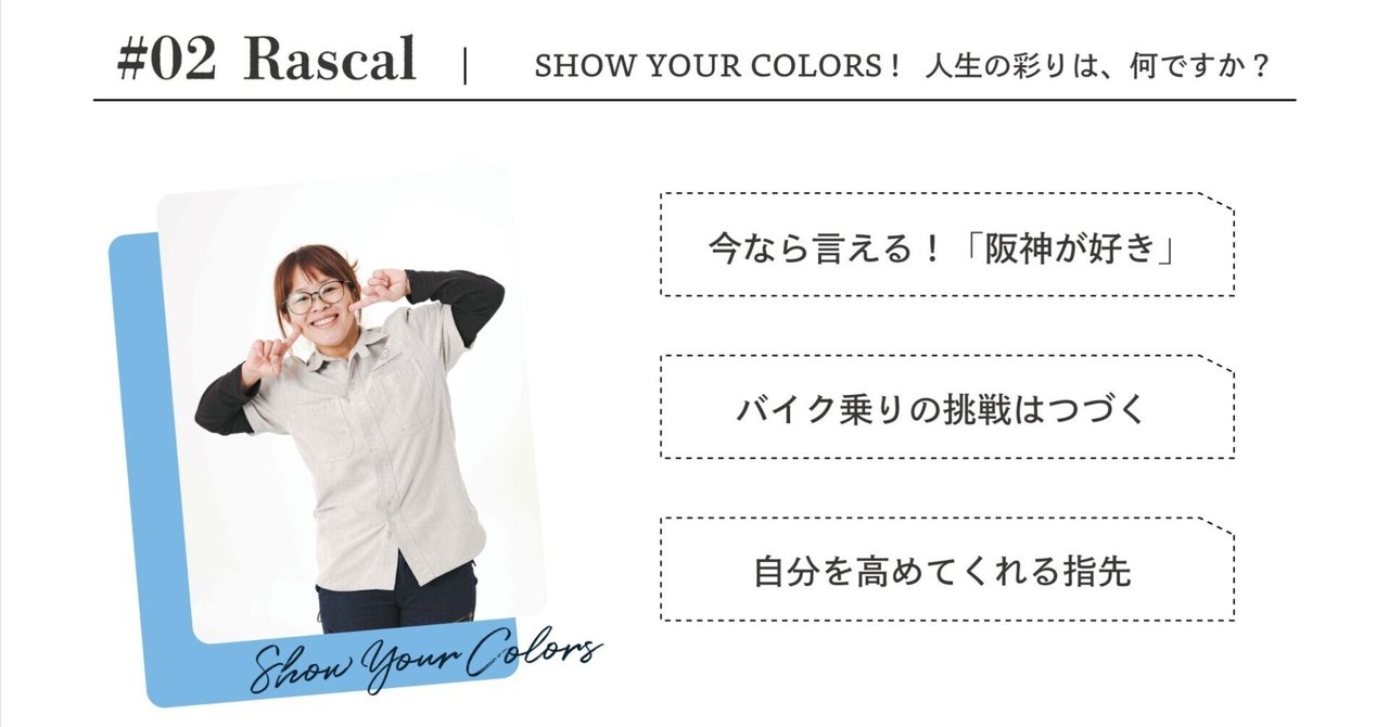 「Show your COLORS ! 〜人生の彩りはなんですか？〜」#02 Rascal｜友安製作所