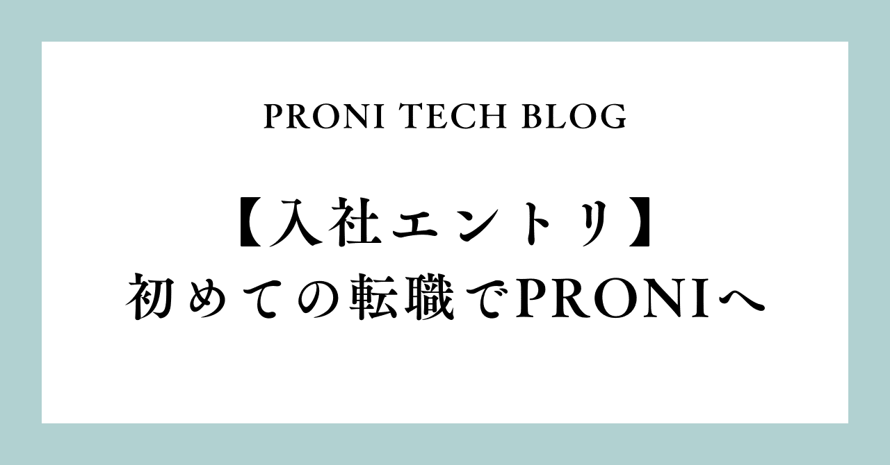 【入社エントリ】初めての転職でPRONIへ｜オシラ@PRONI
