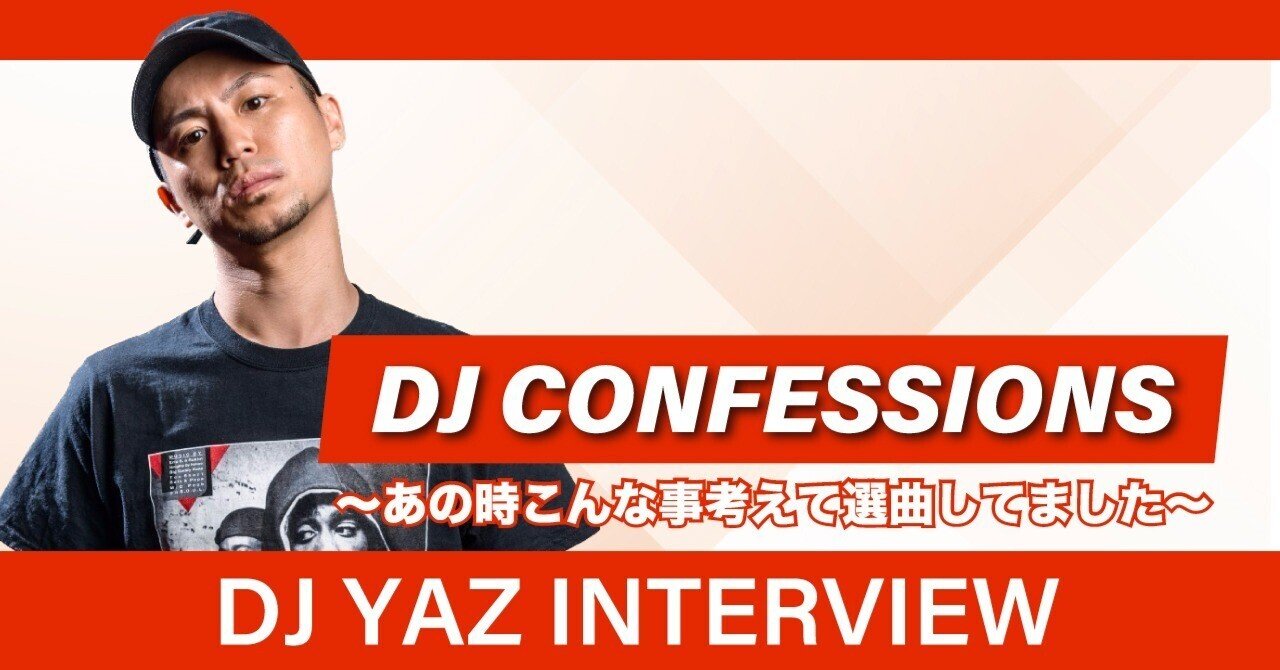 DJ CONFESSIONS 〜あの時こんな事考えて選曲してました〜 【DJ YAZさん編】｜DJ SASA