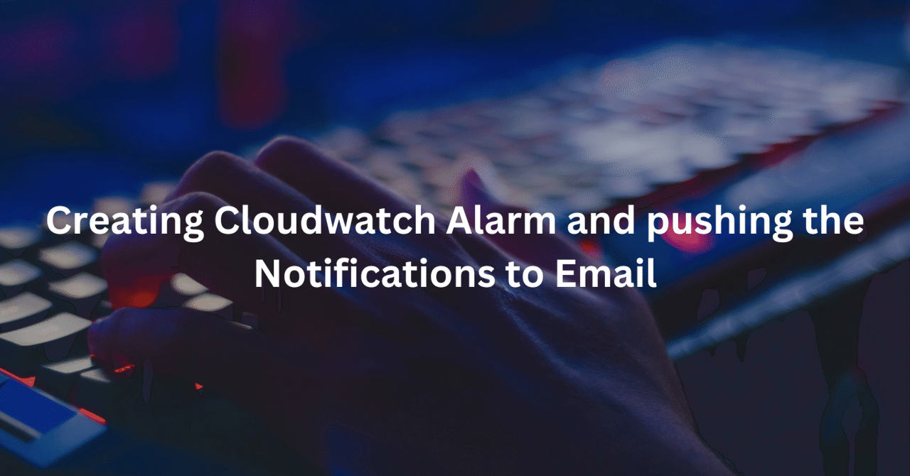 Creating Cloudwatch Alarm and pushing the Notifications to Email｜Support Sages
