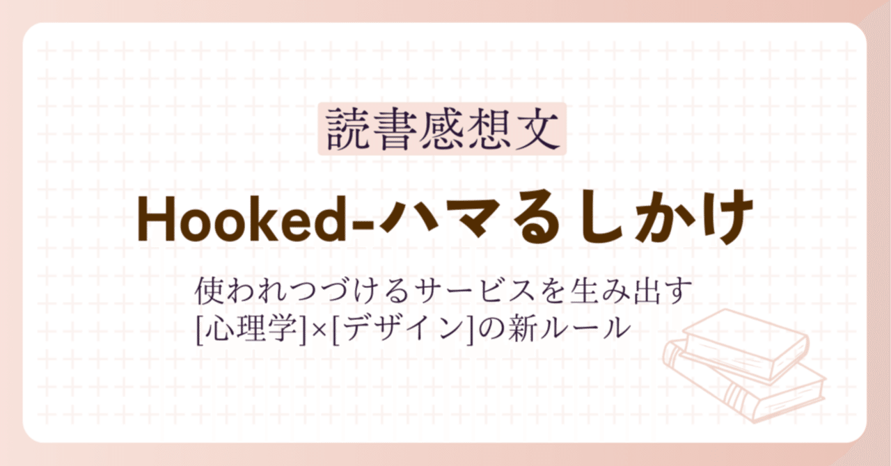 【読書感想文】Hooked ハマるしかけ 使われつづけるサービスを生み出す[心理学]×[デザイン]の新ルール｜noriko_design