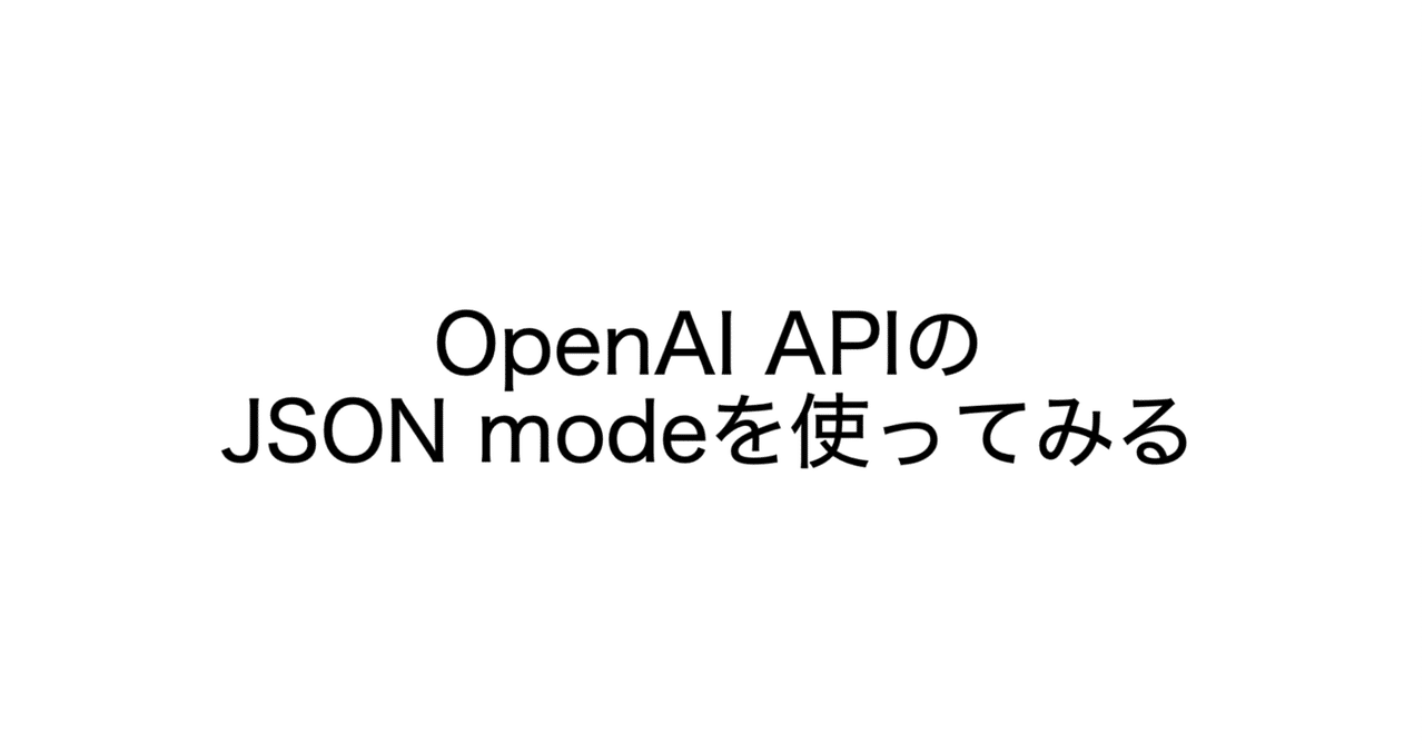 OpenAI APIのJSON modeを使ってみる｜peisuke