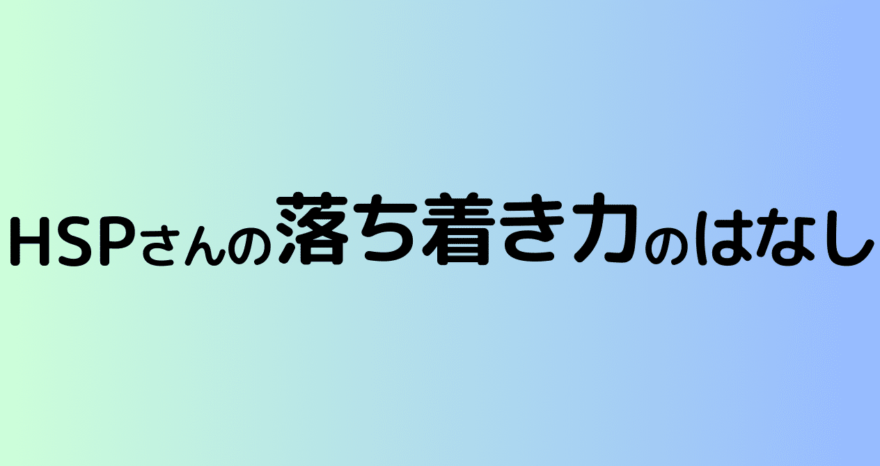 HSPが味方にすると無敵【落ち着き力】のはなし｜そういう個と。〜HSPのサステナワークプログラム〜｜note