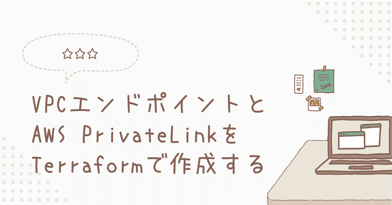 VPCエンドポイントとAWS PrivateLinkをTerraformで作成する｜toshi