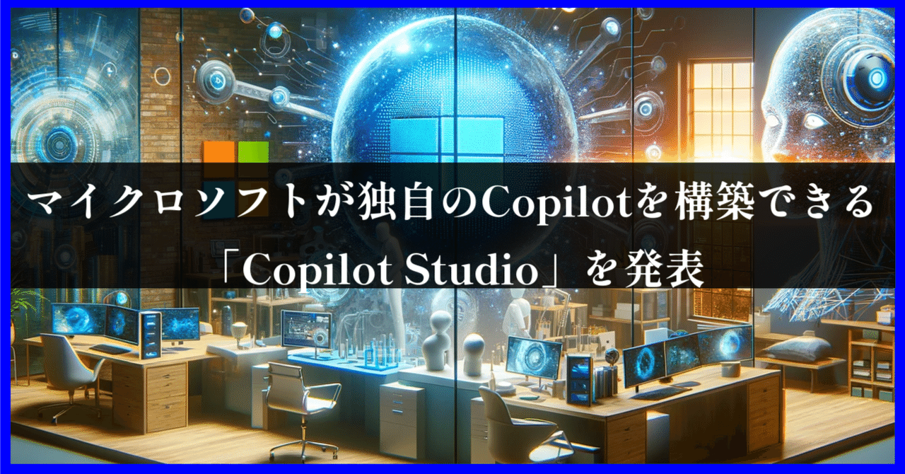 マイクロソフトが独自のCopilotを構築できる「Copilot Studio」を発表｜ChatGPT研究所