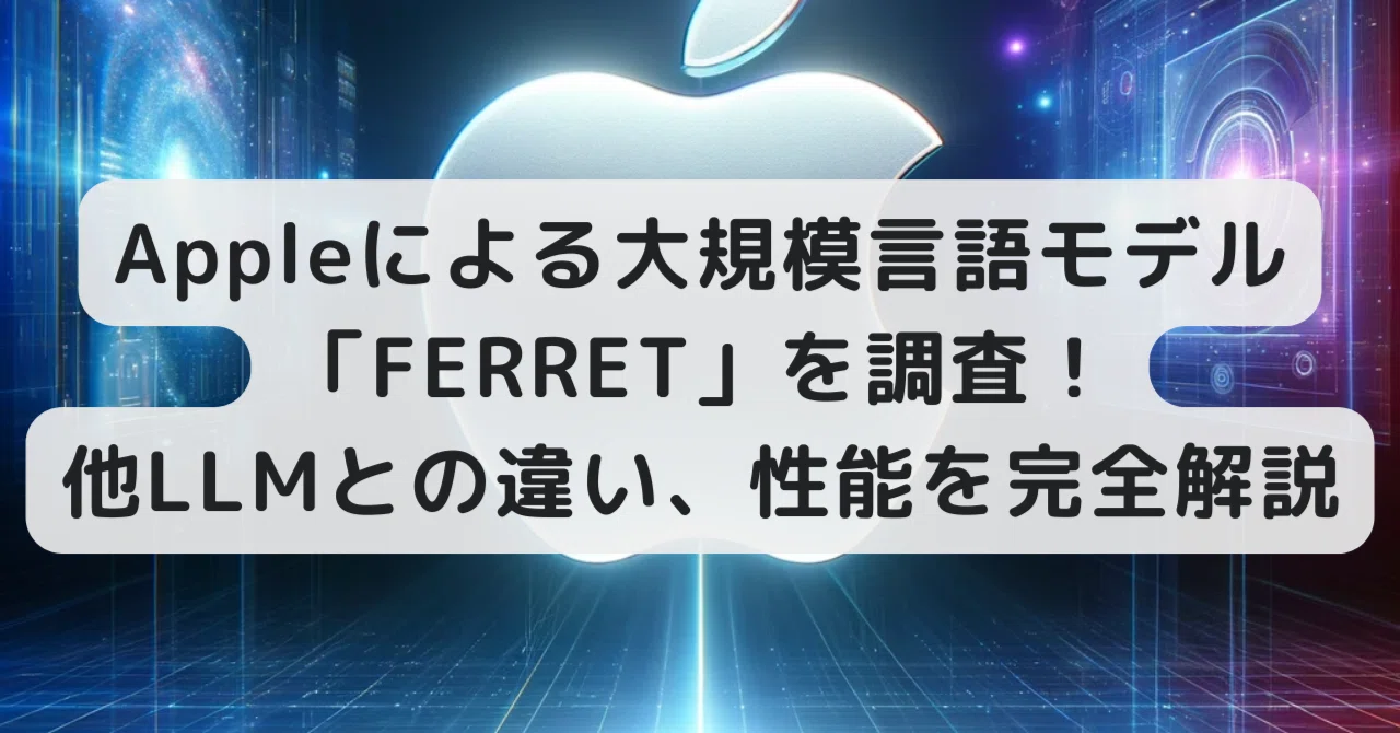 Appleによる大規模言語モデル「FERRET」を調査！他のLLMとの違い、性能を完全解説｜ChatGPT大学