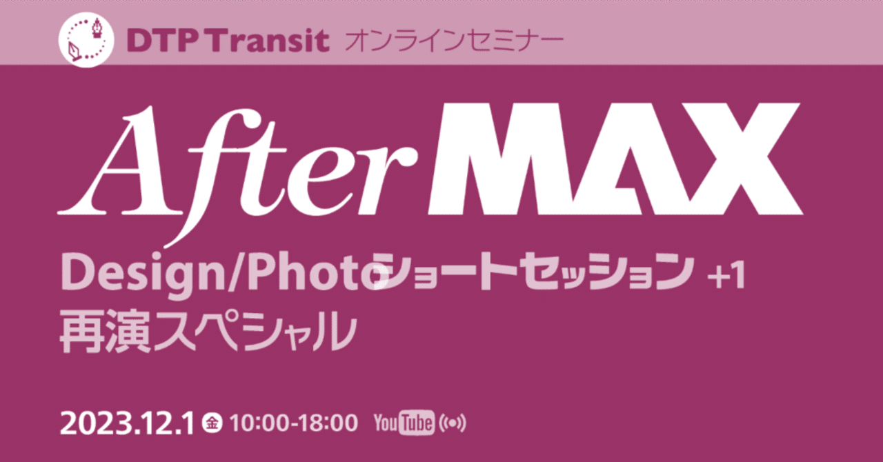 セミナーアーカイブ：After MAX「Design/Photoショートセッション」再演スペシャル（2023年12月1日開催）｜DTP Transit 別館