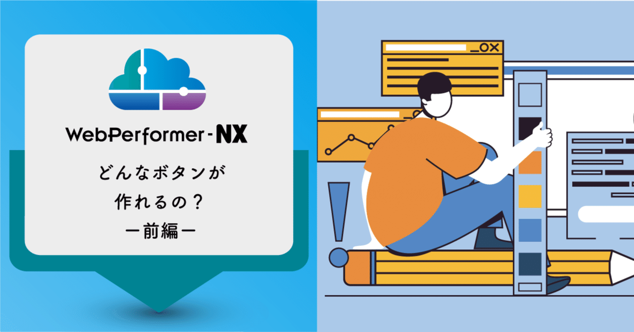 【WebPerformer-NX】どんなボタンが作れるの？ー前編ー｜DX推進サポーター