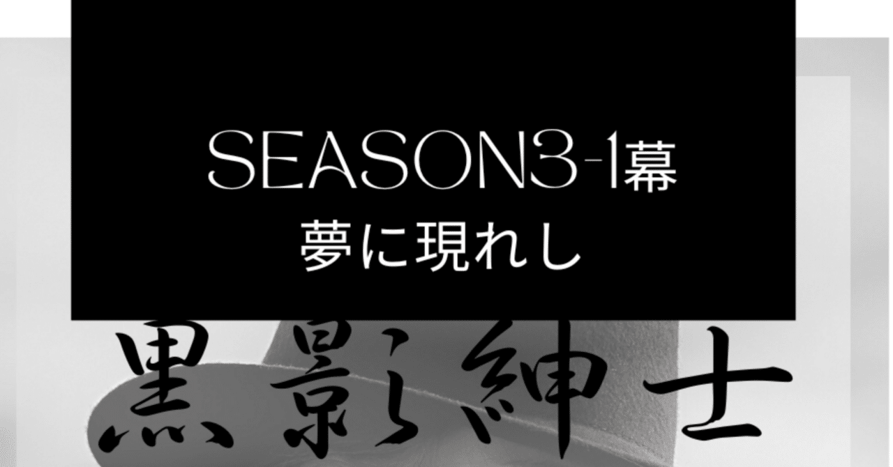 「黒影紳士」season3-1幕〜夢に現れし〜 🎩第四章 酔者｜泪澄 黒烏