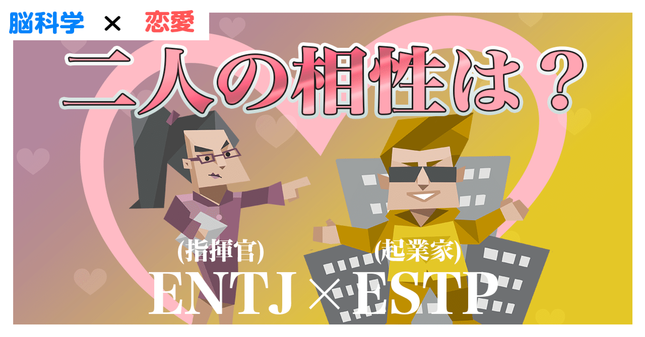 ENTJ × ESTPはどんなパートナーになる？"指揮官タイプ×起業家タイプの恋愛・結婚"完全マニュアル！｜沢村えりか@脳心理恋愛ラボ