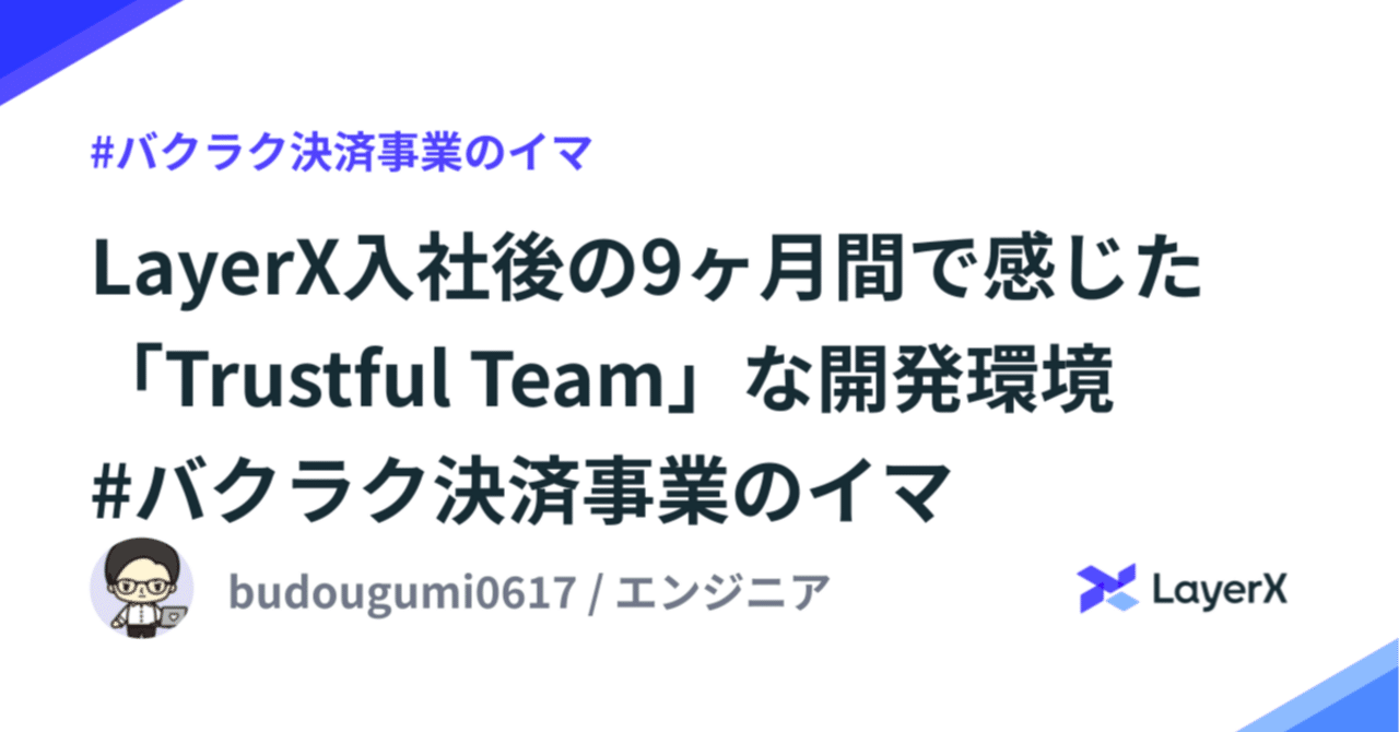 LayerX入社後の9ヶ月間で感じた「Trustful Team」な開発環境 #バクラク決済事業のイマ｜budougumi0617