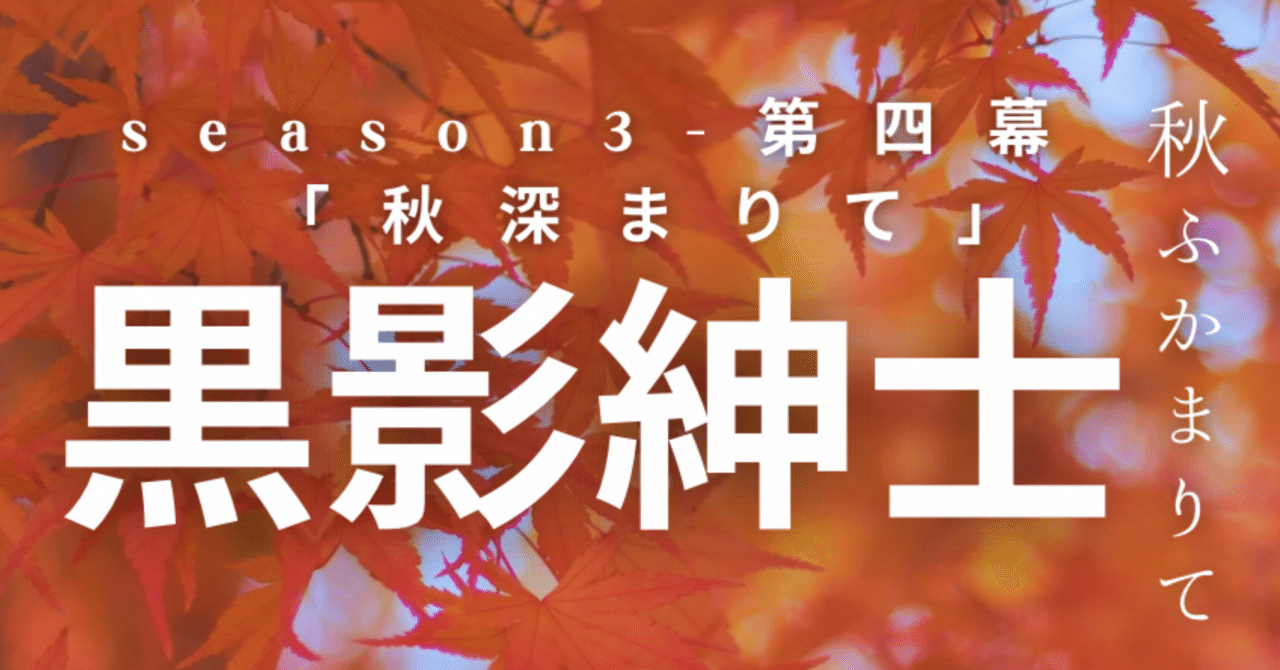 「黒影紳士」season3-4幕〜秋、深まりて〜 🎩第二章 闇深まりて｜泪澄 黒烏