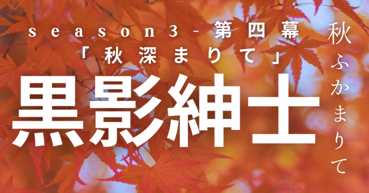 「黒影紳士」season3-4幕〜秋、深まりて〜 🎩第三章 疑惑深まりて｜泪澄 黒烏
