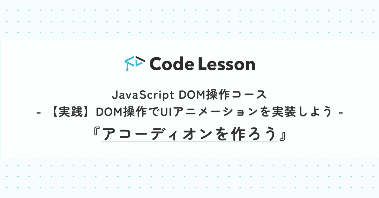 ※12月限定無料公開中※JavaScript DOM操作コース『アコーディオンを作ろう』をリリースしました｜Code Lesson