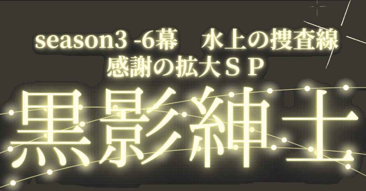 「黒影紳士」season3-6幕〜水上の捜査線〜 🎩第一章 君を追う捜査線｜泪澄 黒烏