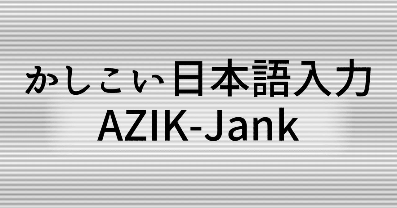 賢い日本語入力方式 拡張AZIKを布教する回【AZIK-Jank】｜Urota