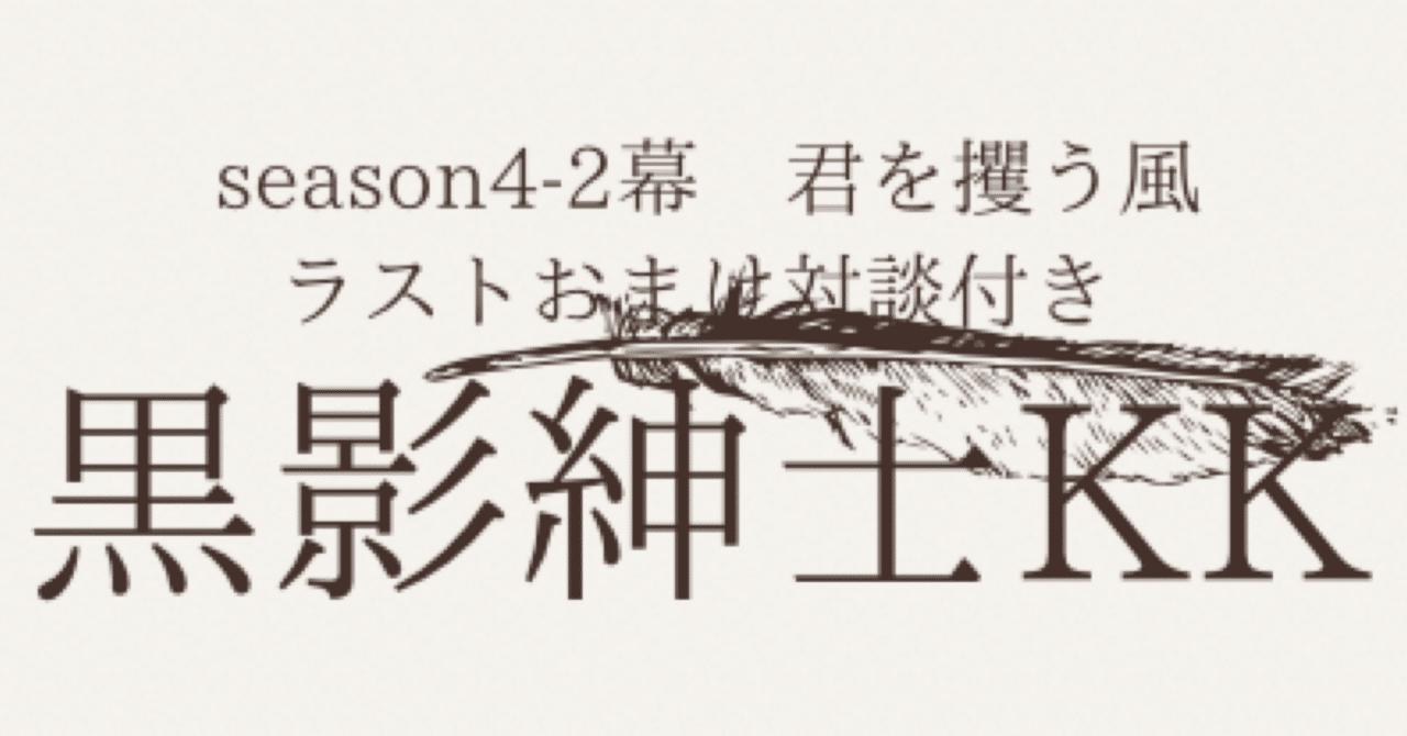 「黒影紳士kk」season4-2幕〜君を攫う風〜 🎩第一章 僕を攫う風｜泪澄 黒烏