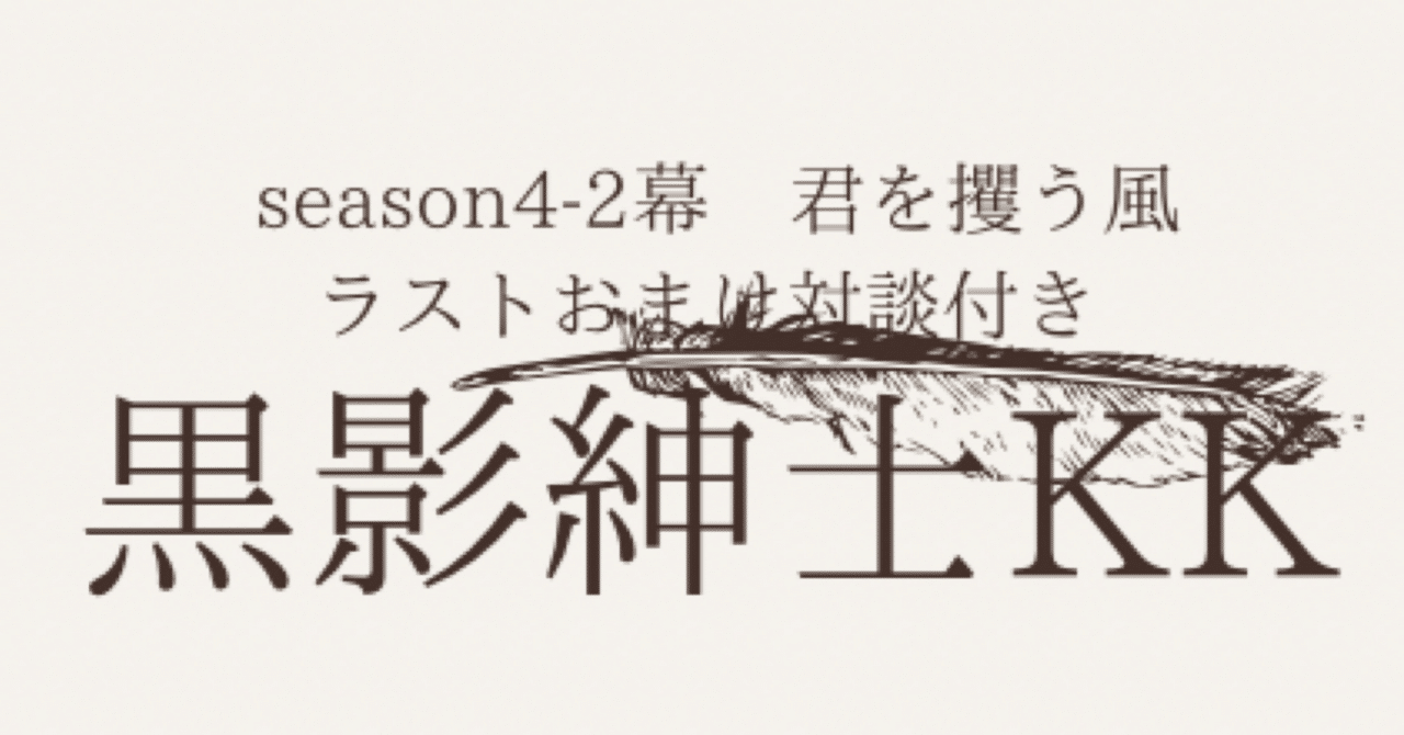 「黒影紳士kk」season4-2幕〜君を攫う風〜 🎩第七章 時を攫う風｜泪澄 黒烏